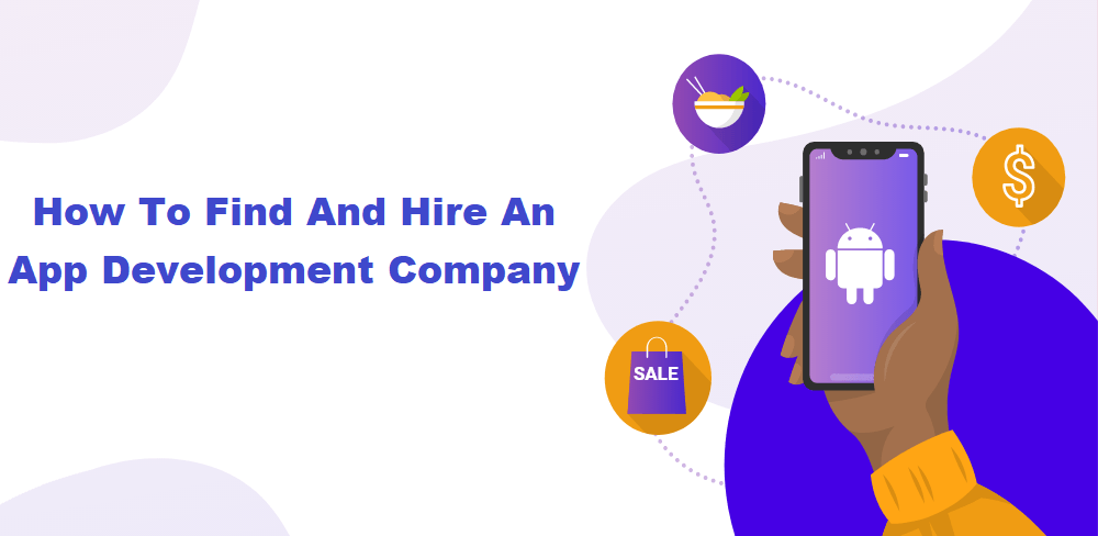 How To Find And Hire An App Development Company