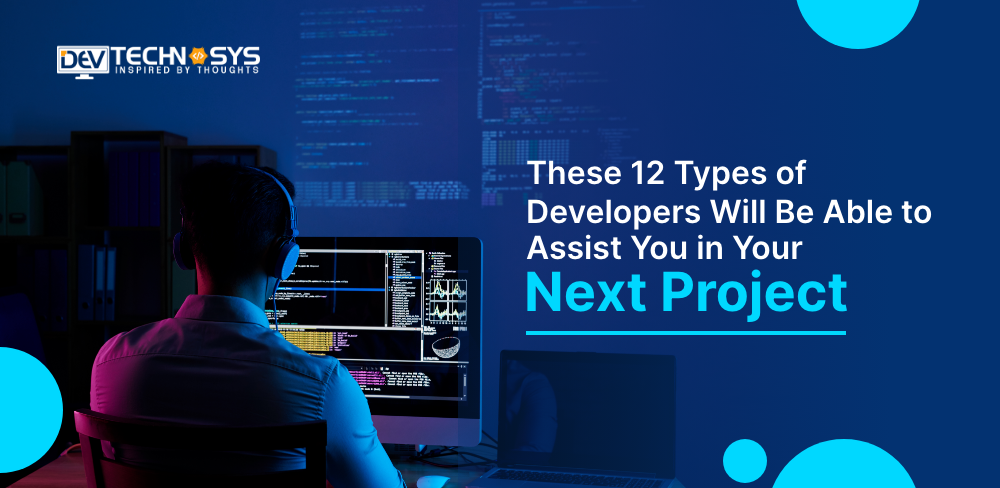 12 Types Of Developers Will Be Able To Assist You In Your Next Project