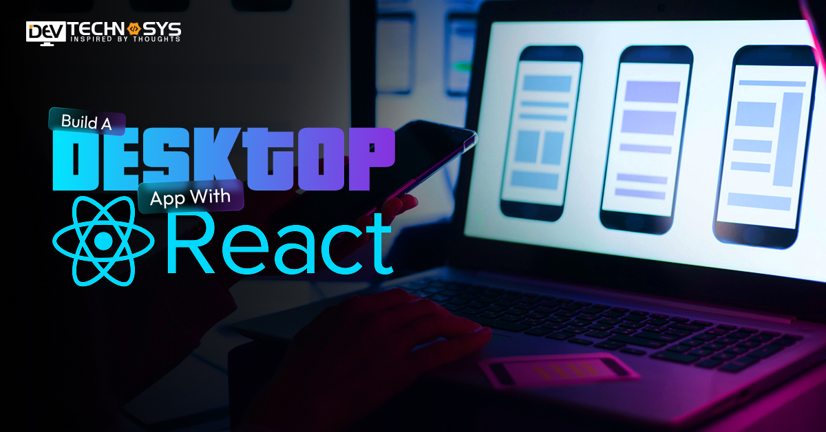 Easy Ways To Build A Desktop App With React In 2025?